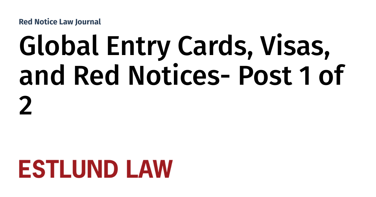 Global Entry Cards, Visas, and Red Notices- Post 1 of 2 | Red Notice ...