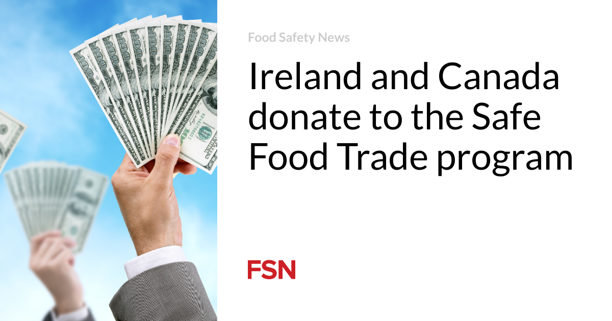 Ireland and Canada donate to the Safe Food Trade program | Food Safety News