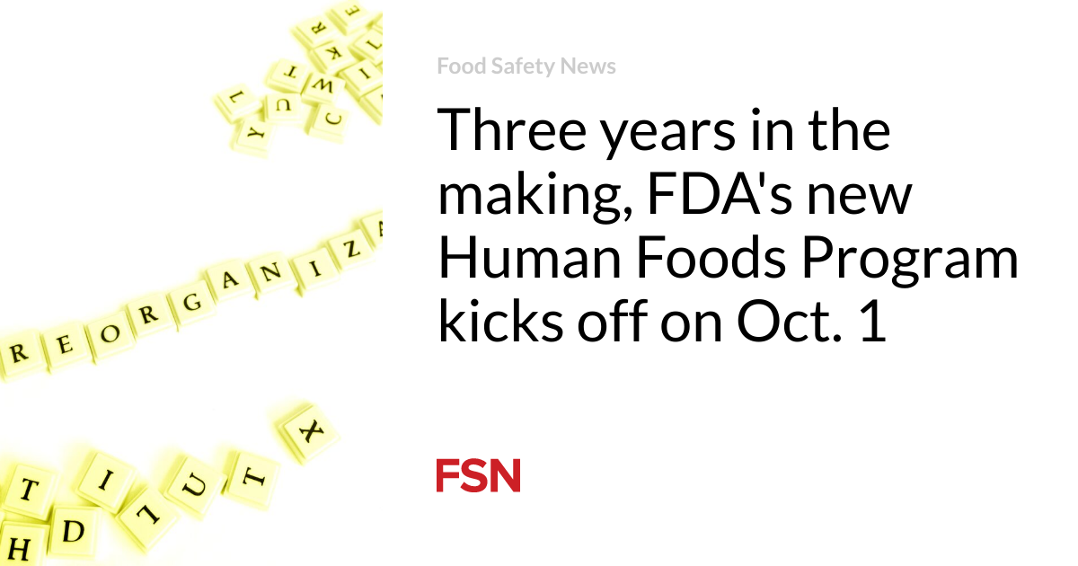 Three years in the making, FDA's new Human Foods Program kicks off on ...