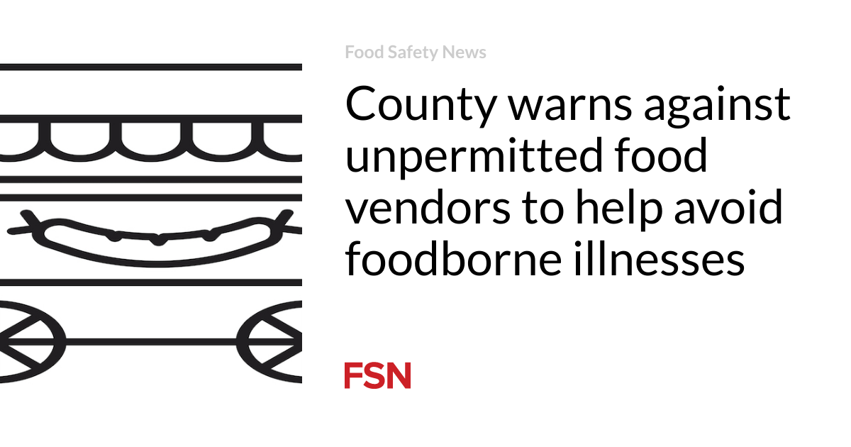County warns against unpermitted food vendors to help avoid foodborne ...
