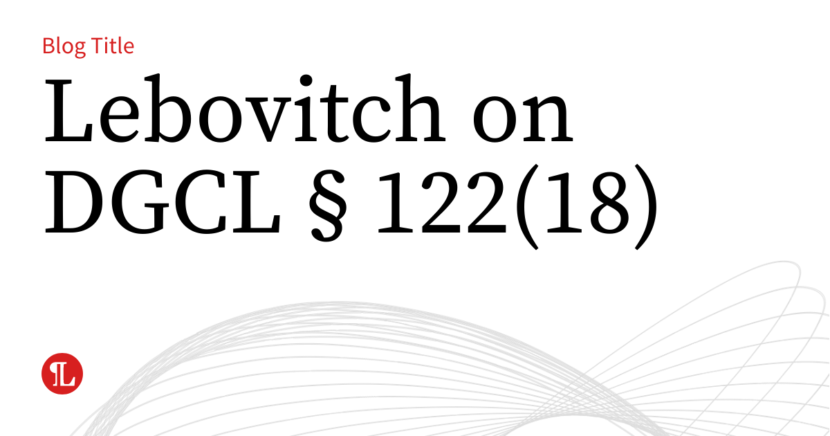 Lebovitch on DGCL § 122(18) | Business Law Prof Blog