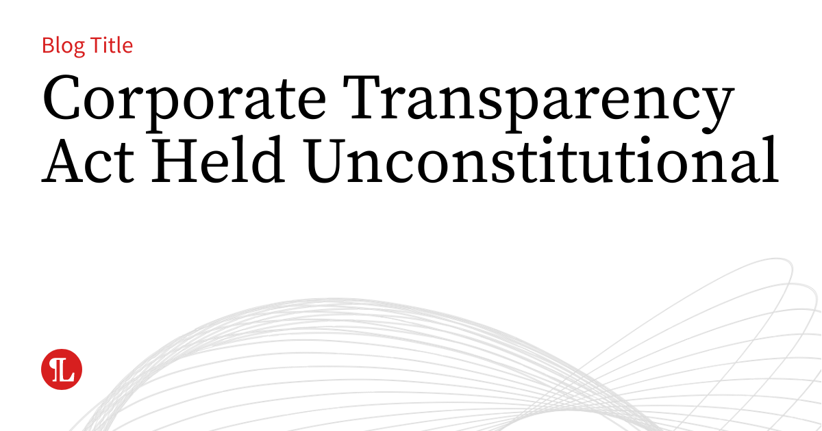 Corporate Transparency Act Held Unconstitutional | Business Law Prof Blog