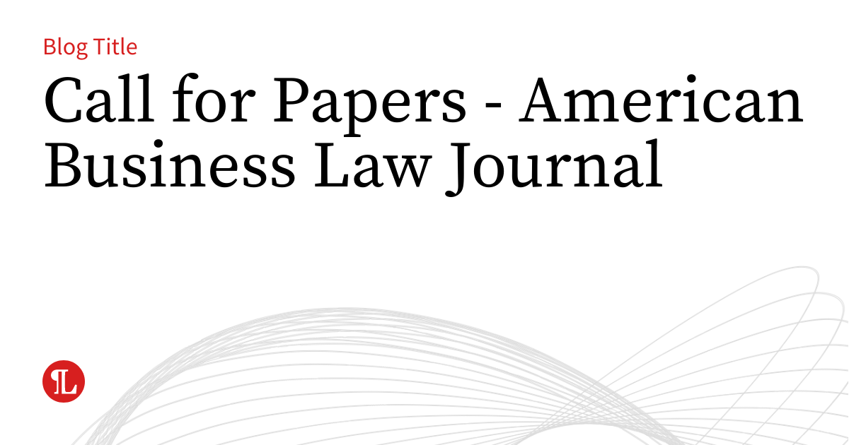 Call for Papers - American Business Law Journal | Business Law Prof Blog