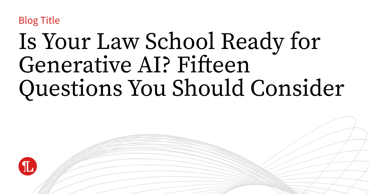 Is Your Law School Ready for Generative AI? Fifteen Questions You Should Consider | Business Law ...