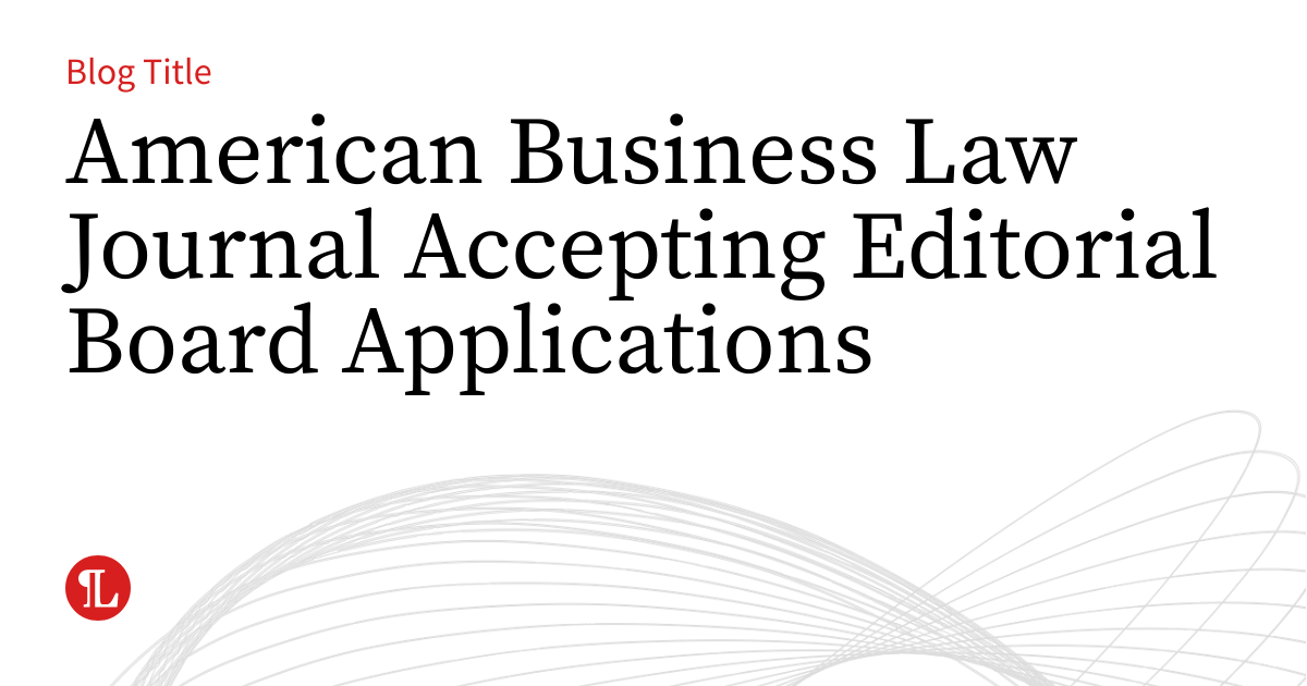 American Business Law Journal Accepting Editorial Board Applications ...