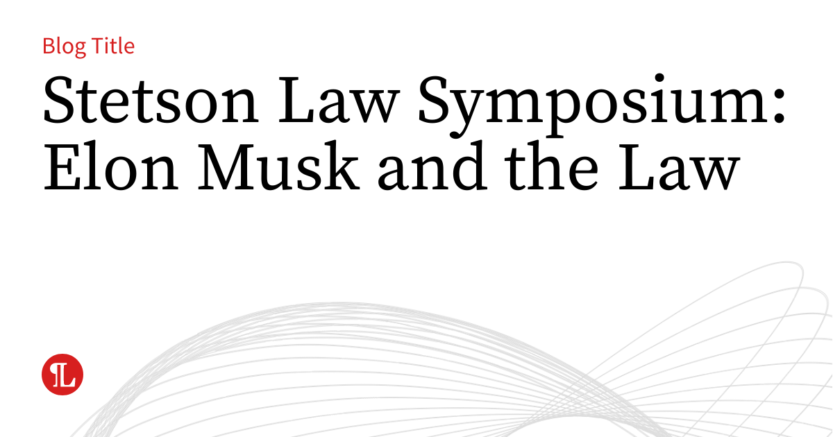 Stetson Law Symposium: Elon Musk and the Law | Business Law Prof Blog