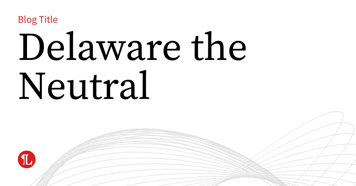 Delaware the Neutral | Business Law Prof Blog