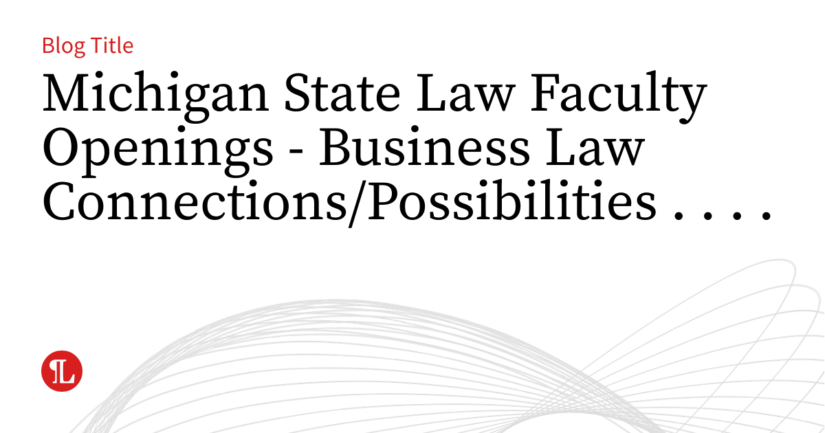 Michigan State Law Faculty Openings - Business Law Connections ...
