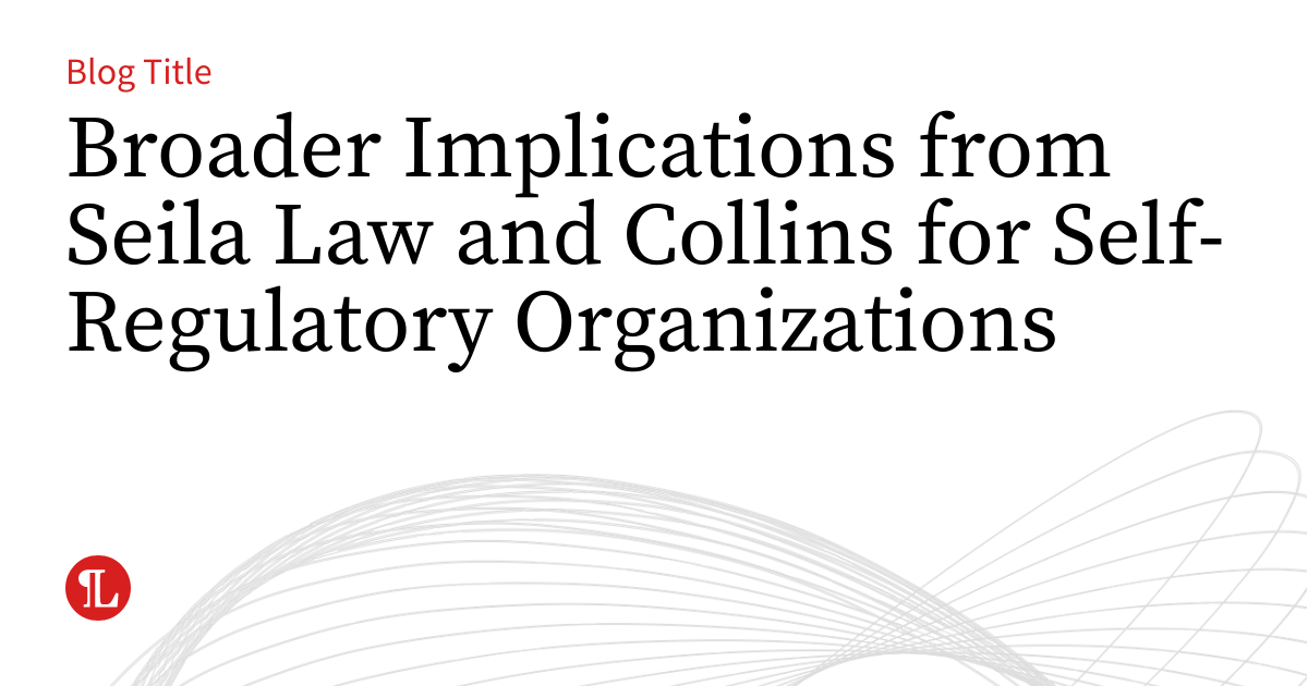 Broader Implications from Seila Law and Collins for Self-Regulatory ...