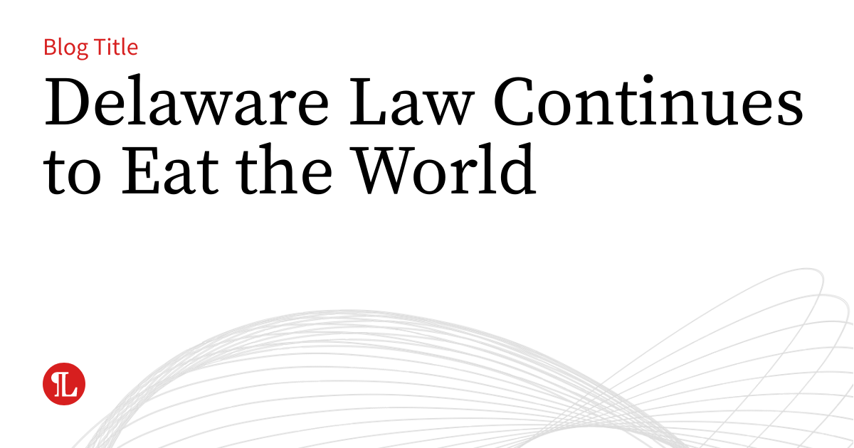 Delaware Law Continues to Eat the World | Business Law Prof Blog