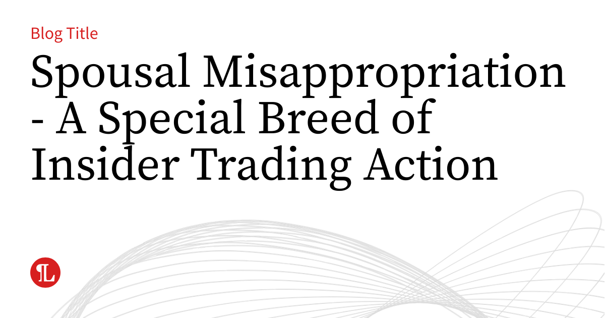 Spousal Misappropriation - A Special Breed of Insider Trading Action ...