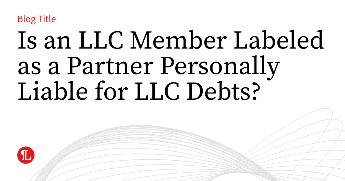 Is an LLC Member Labeled as a Partner Personally Liable for LLC Debts ...
