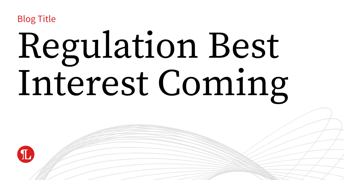 Regulation Best Interest Coming | Business Law Prof Blog