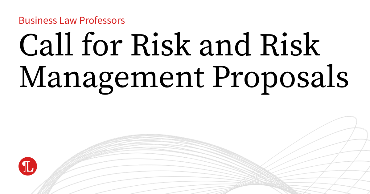 Call for Risk and Risk Management Proposals | Business Law Prof Blog
