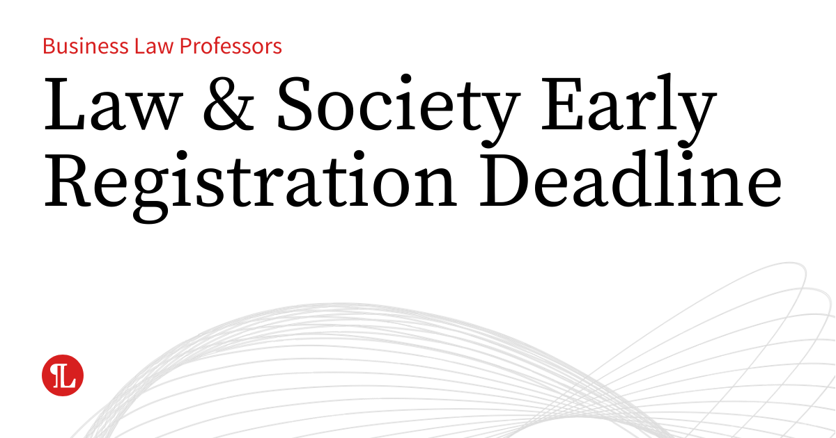 Law & Society Early Registration Deadline | Business Law Prof Blog