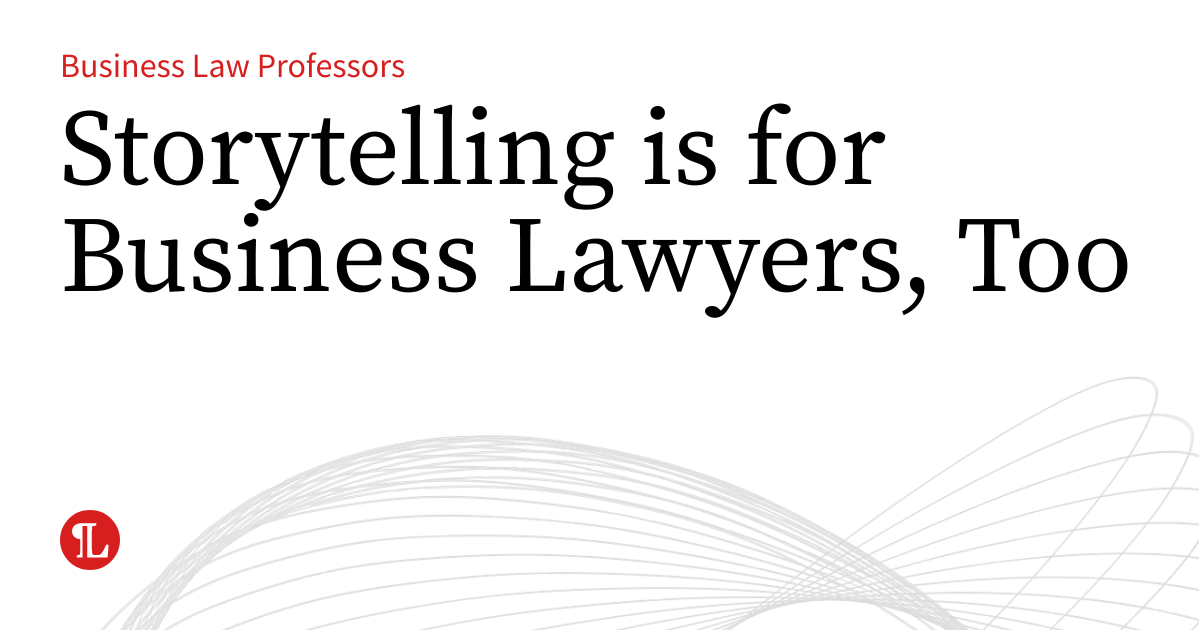 Storytelling is for Business Lawyers, Too | Business Law Prof Blog