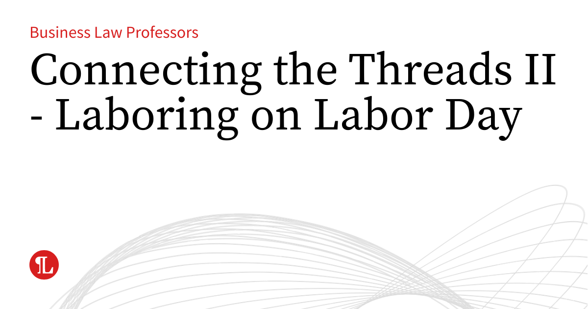 Connecting the Threads II - Laboring on Labor Day | Business Law Prof Blog