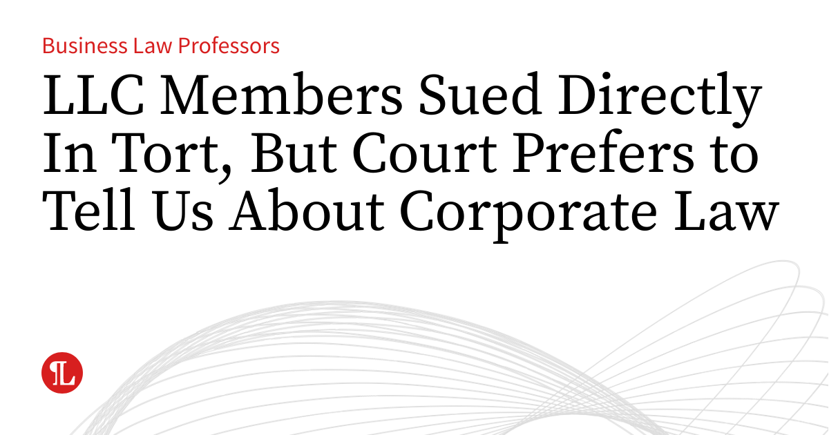 LLC Members Sued Directly In Tort, But Court Prefers to Tell Us About ...