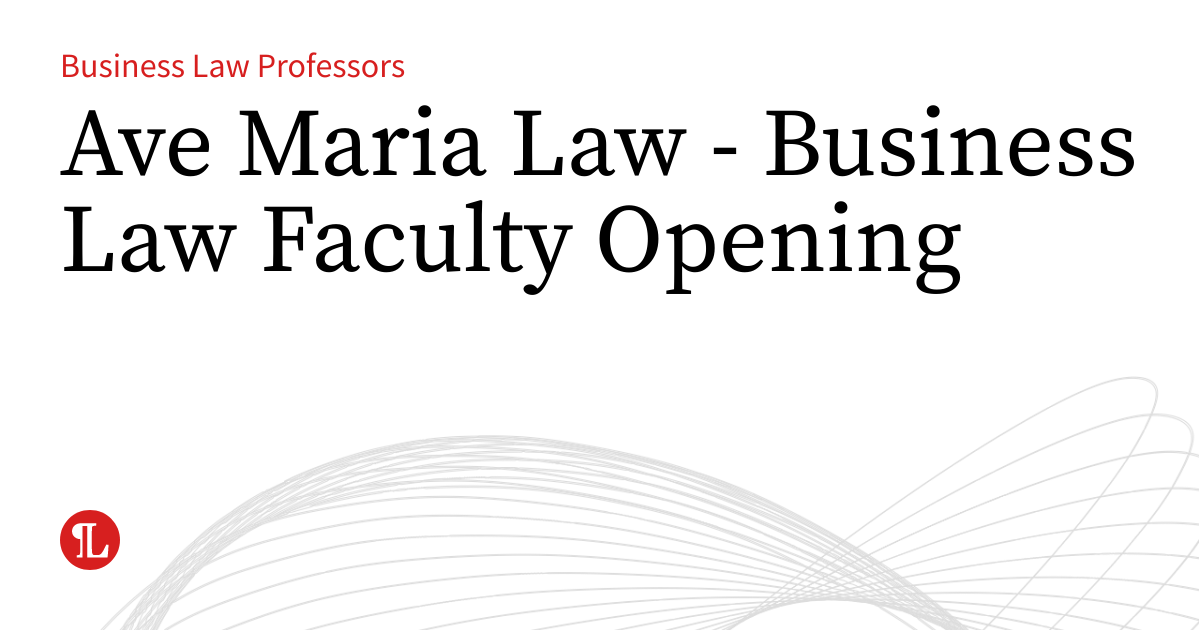 Ave Maria Law - Business Law Faculty Opening | Business Law Prof Blog