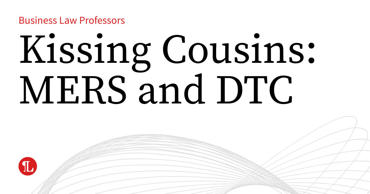 Kissing Cousins: MERS and DTC | Business Law Prof Blog