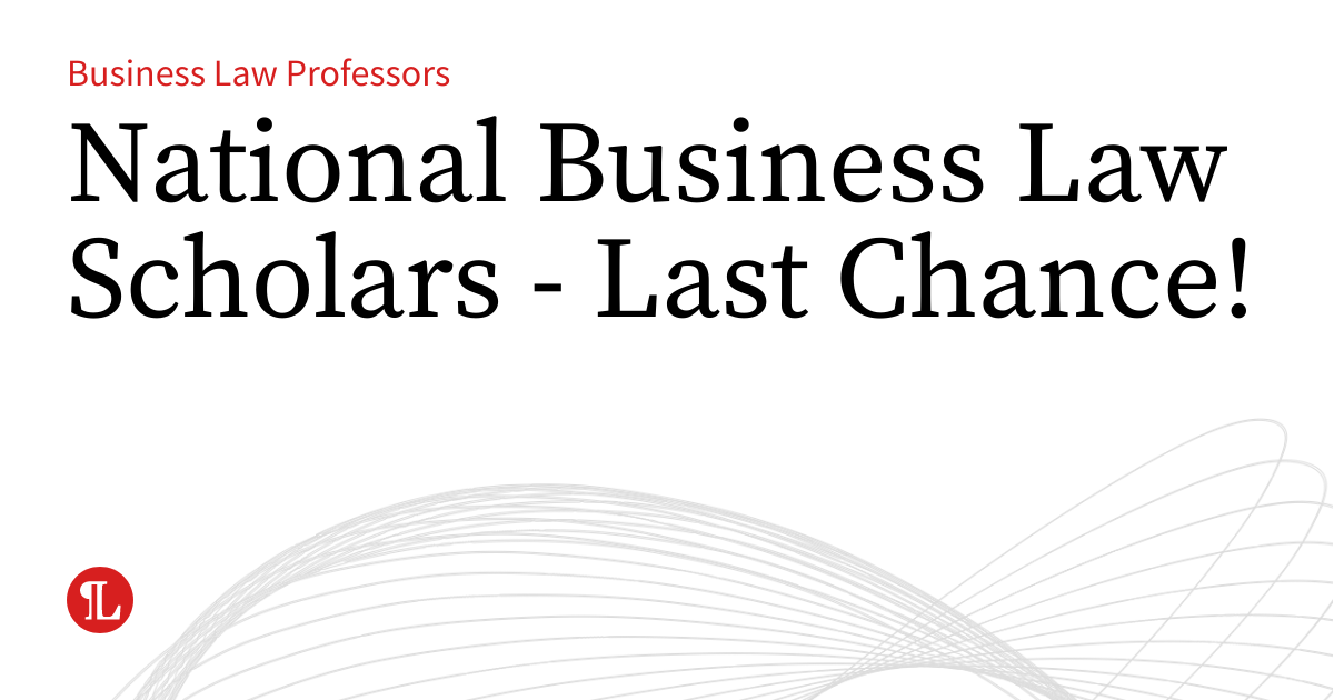 National Business Law Scholars - Last Chance! | Business Law Prof Blog