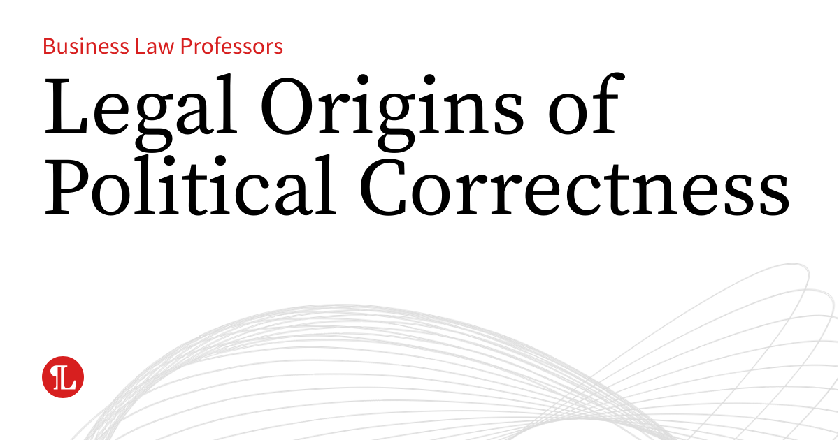 Legal Origins of Political Correctness | Business Law Prof Blog