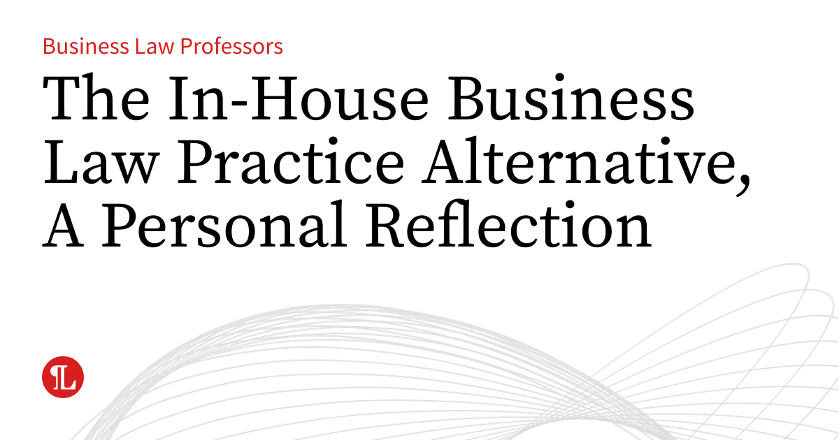 The In-House Business Law Practice Alternative, A Personal Reflection ...