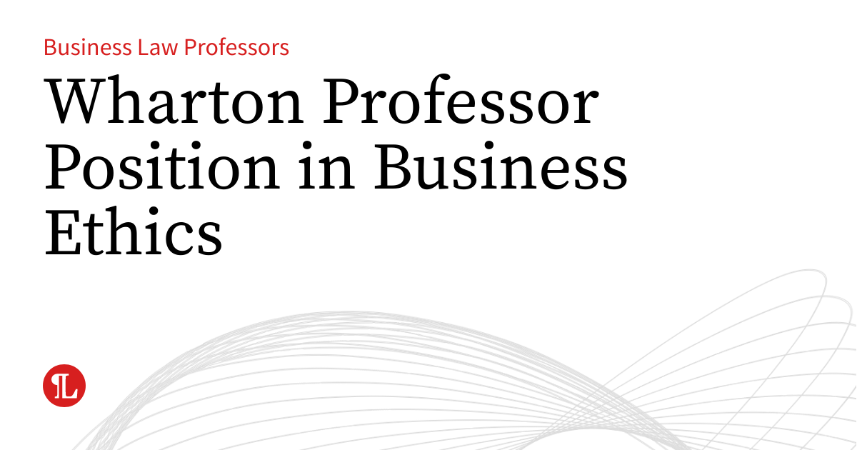 Wharton Professor Position in Business Ethics | Business Law Prof Blog