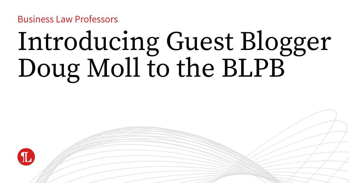 Introducing Guest Blogger Doug Moll to the BLPB | Business Law Prof Blog