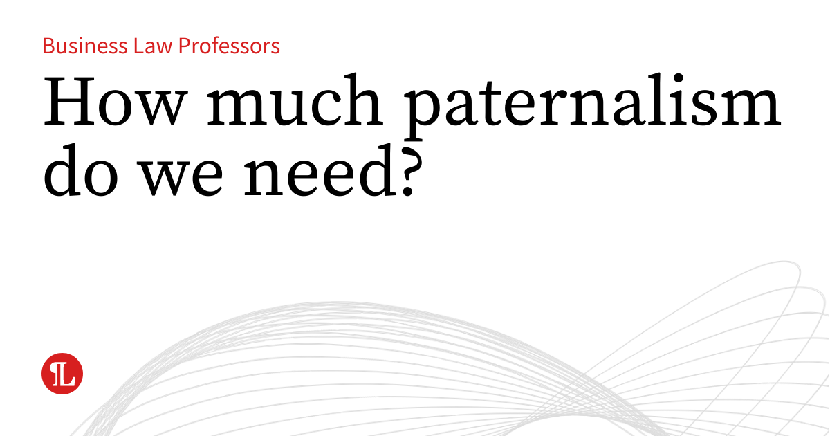 How much paternalism do we need? | Business Law Prof Blog