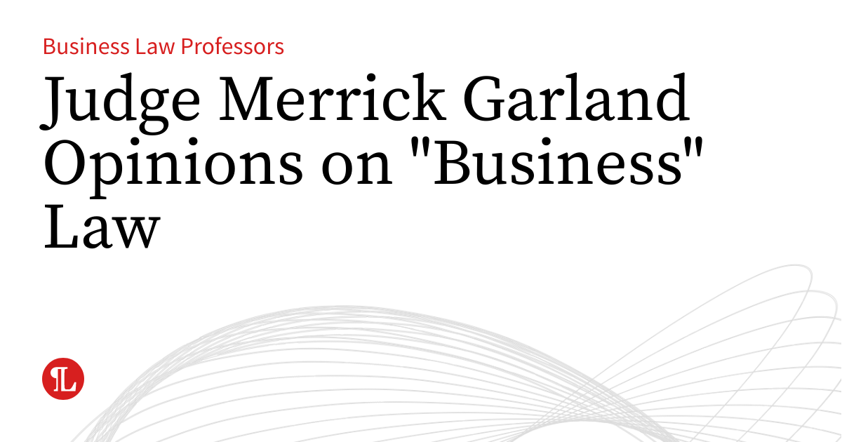 Judge Merrick Garland Opinions on "Business" Law | Business Law Prof Blog