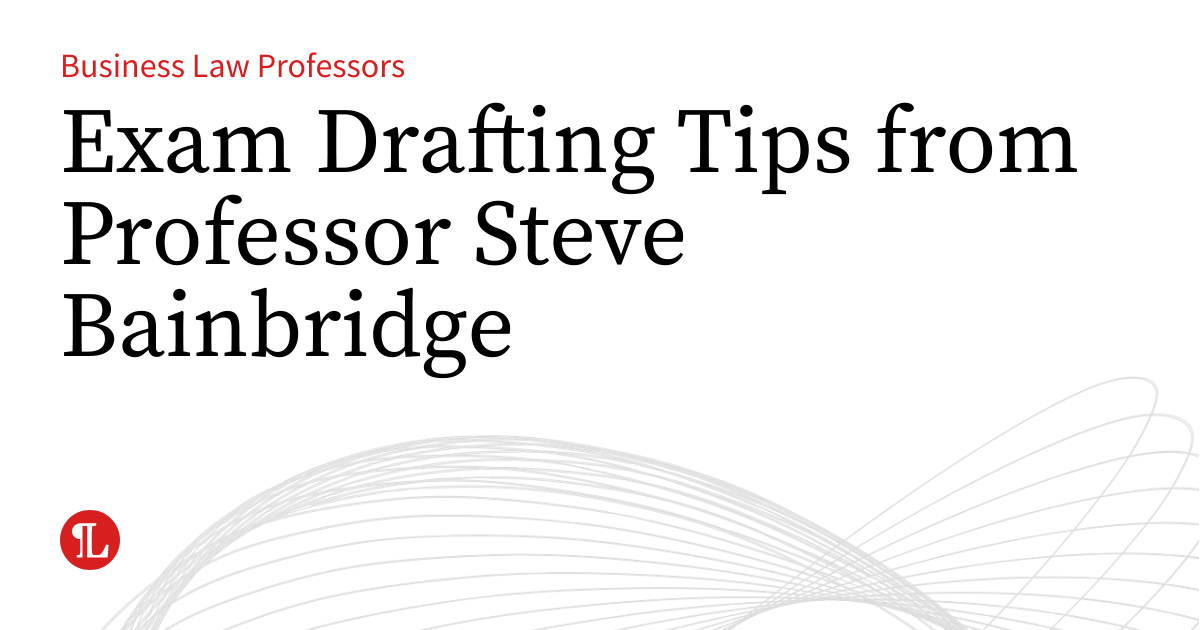 Exam Drafting Tips from Professor Steve Bainbridge | Business Law Prof Blog