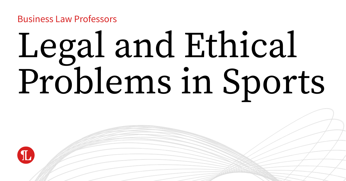 Legal and Ethical Problems in Sports | Business Law Prof Blog