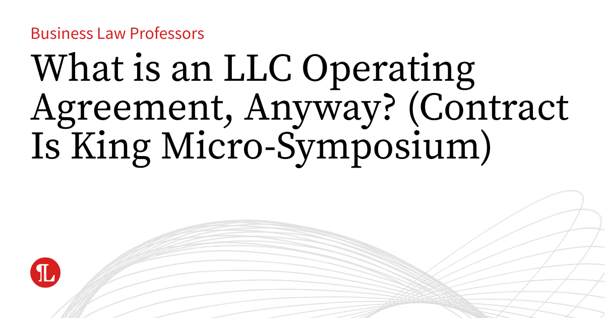 What is an LLC Operating Agreement, Anyway? (Contract Is King Micro-Symposium) | Business Law ...