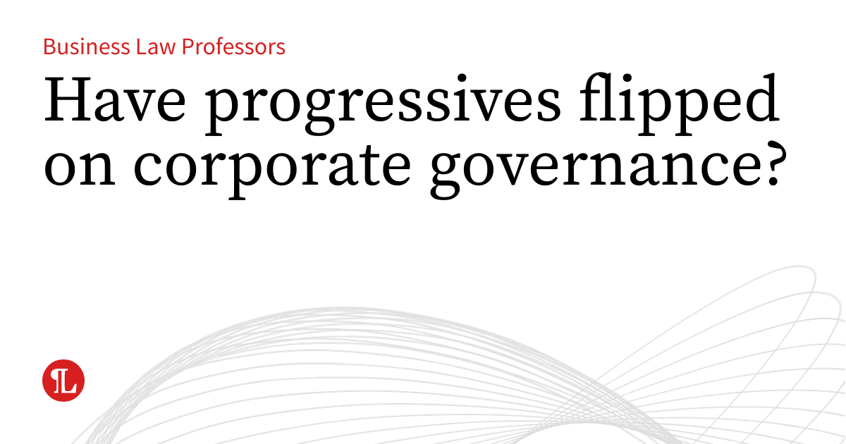 Have progressives flipped on corporate governance? | Business Law Prof Blog