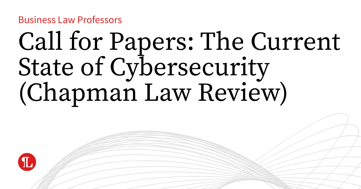 Call for Papers: The Current State of Cybersecurity (Chapman Law Review ...