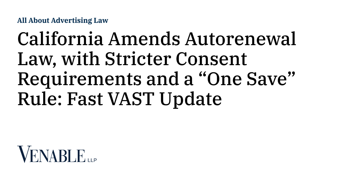 California Amends Autorenewal Law, with Stricter Consent Requirements ...