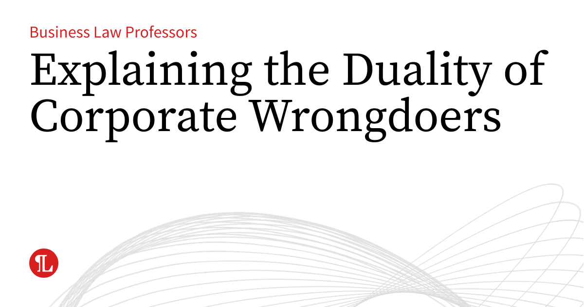 Explaining the Duality of Corporate Wrongdoers | Business Law Prof Blog