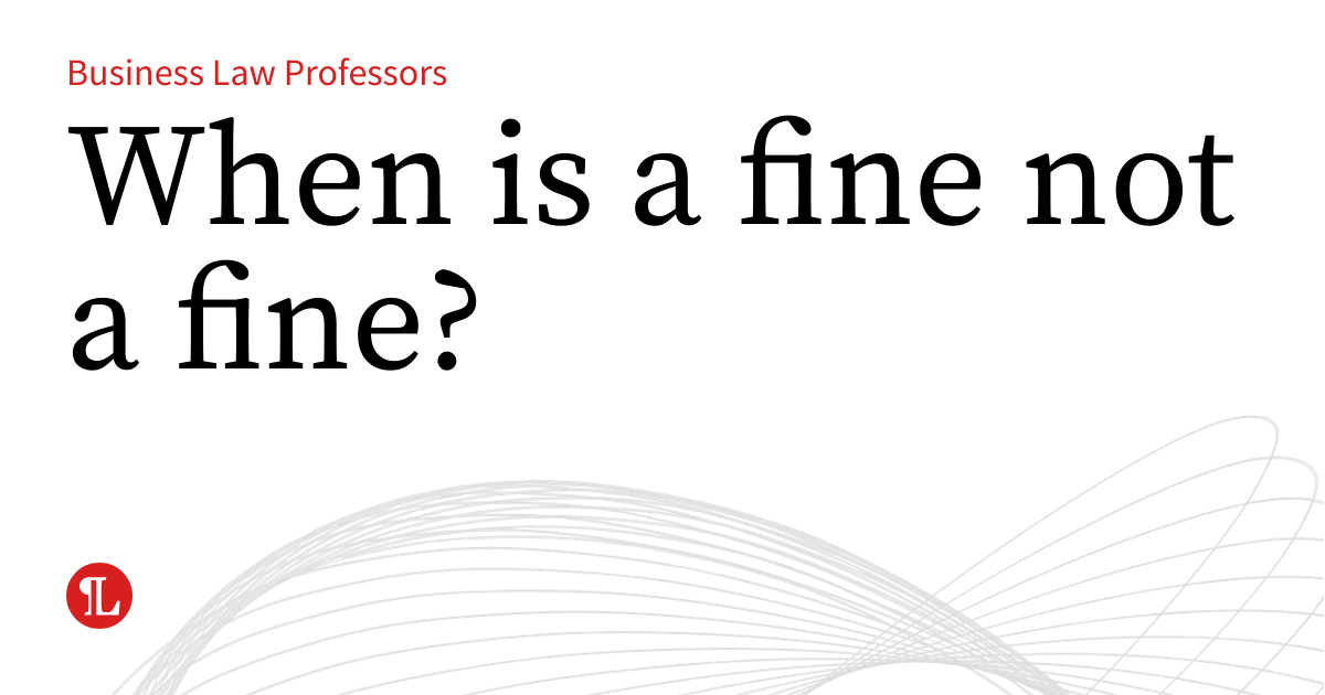 When is a fine not a fine? | Business Law Prof Blog
