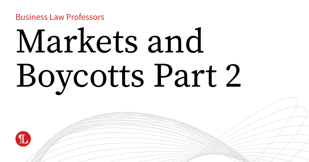 Markets and Boycotts Part 2 | Business Law Prof Blog