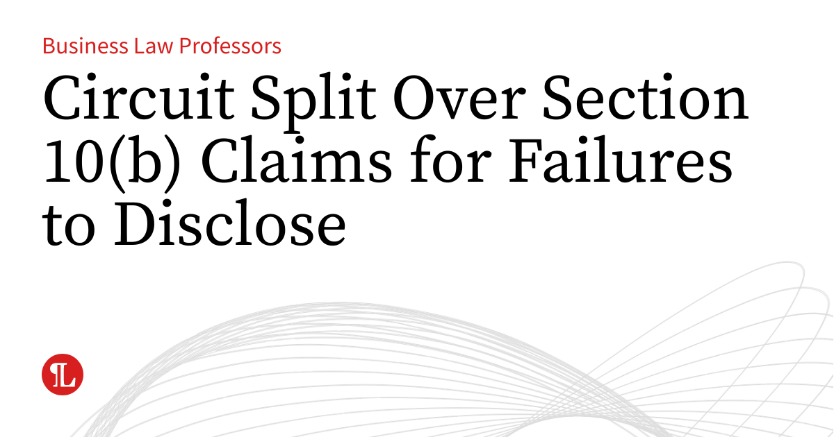 Circuit Split Over Section 10(b) Claims for Failures to Disclose ...