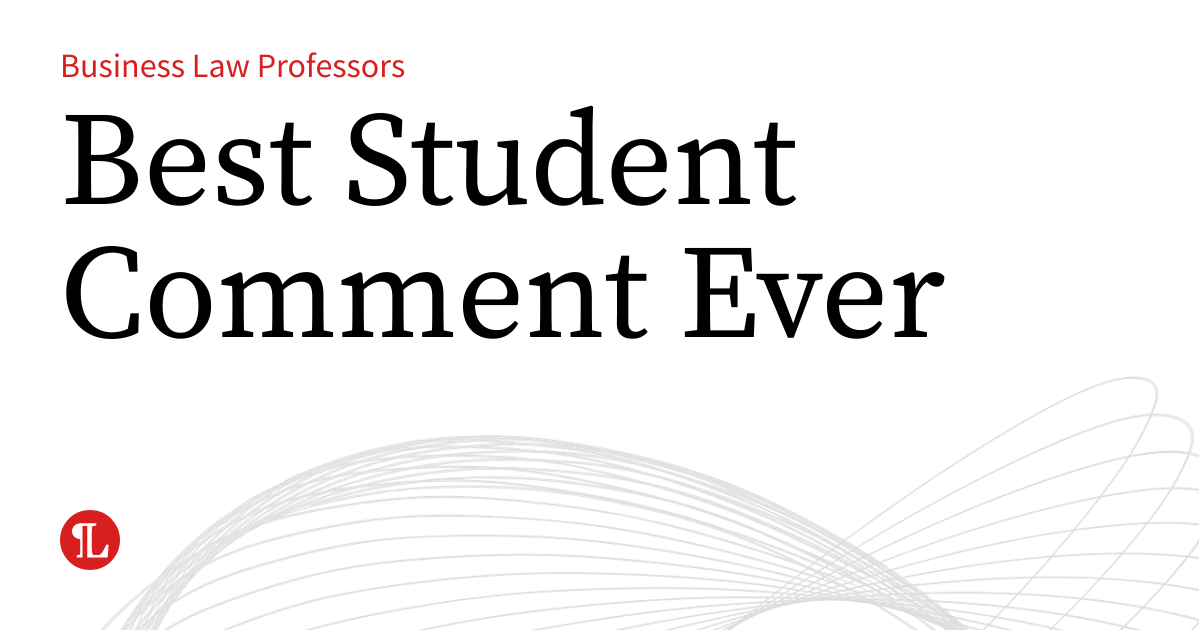 Best Student Comment Ever | Business Law Prof Blog