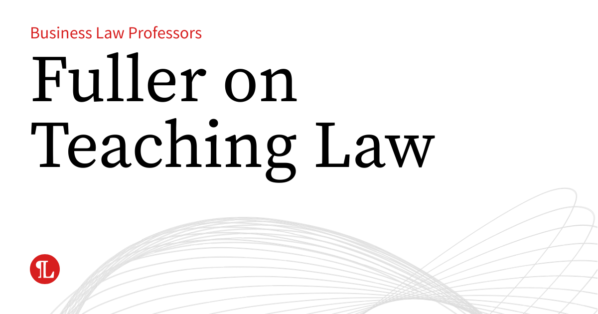 Fuller on Teaching Law | Business Law Prof Blog