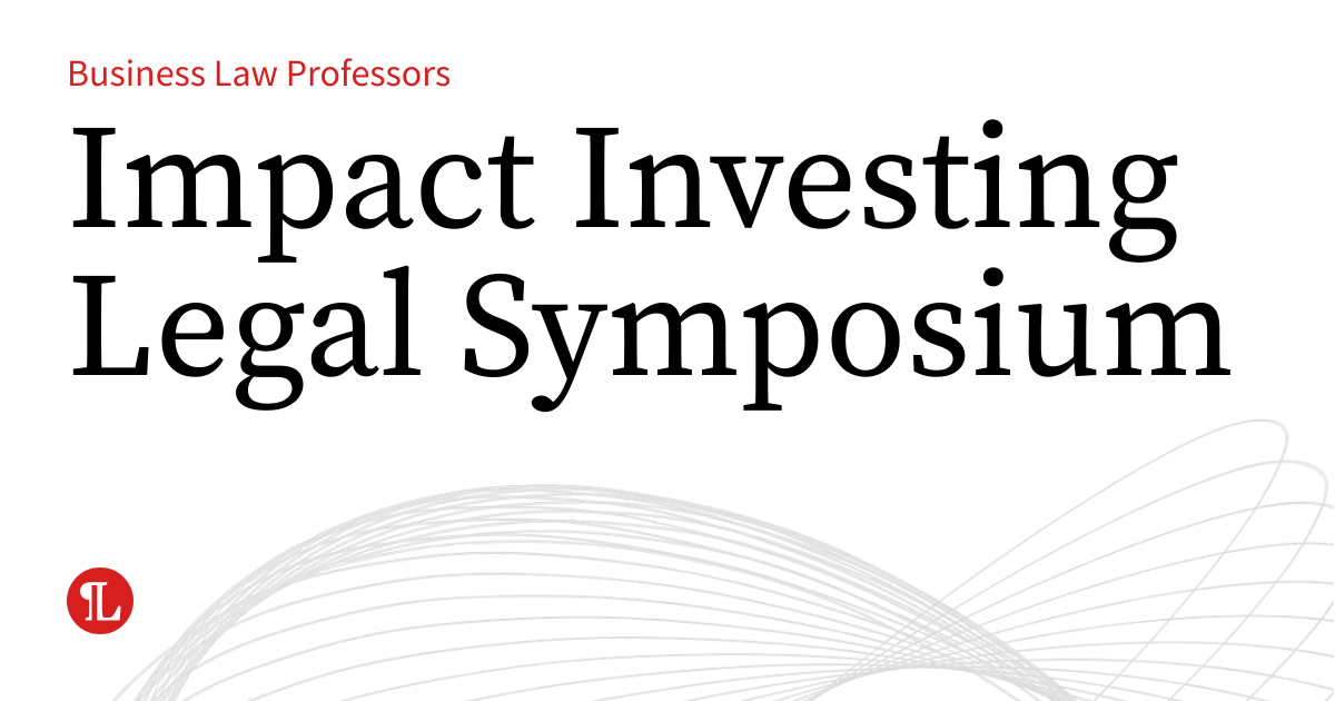 Impact Investing Legal Symposium | Business Law Prof Blog