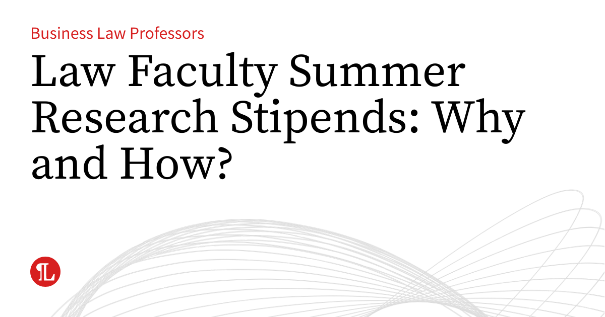 Law Faculty Summer Research Stipends: Why and How? | Business Law Prof Blog