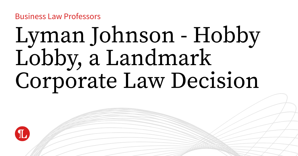 Lyman Johnson - Hobby Lobby, a Landmark Corporate Law Decision ...