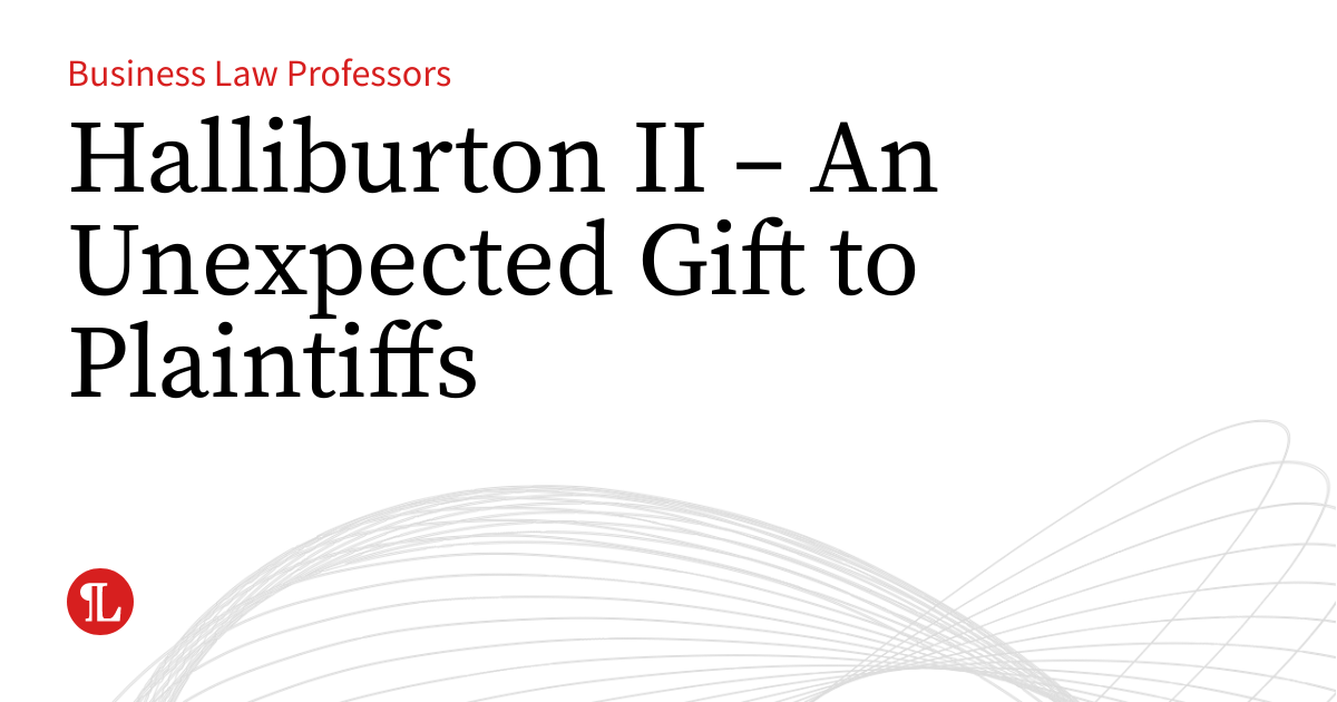 Halliburton II – An Unexpected Gift to Plaintiffs | Business Law Prof Blog