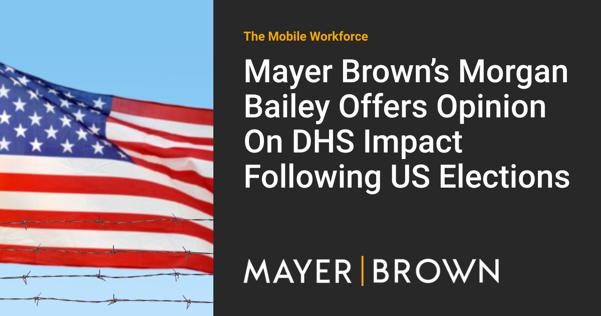 Mayer Brown’s Morgan Bailey Offers Opinion On DHS Impact Following US ...