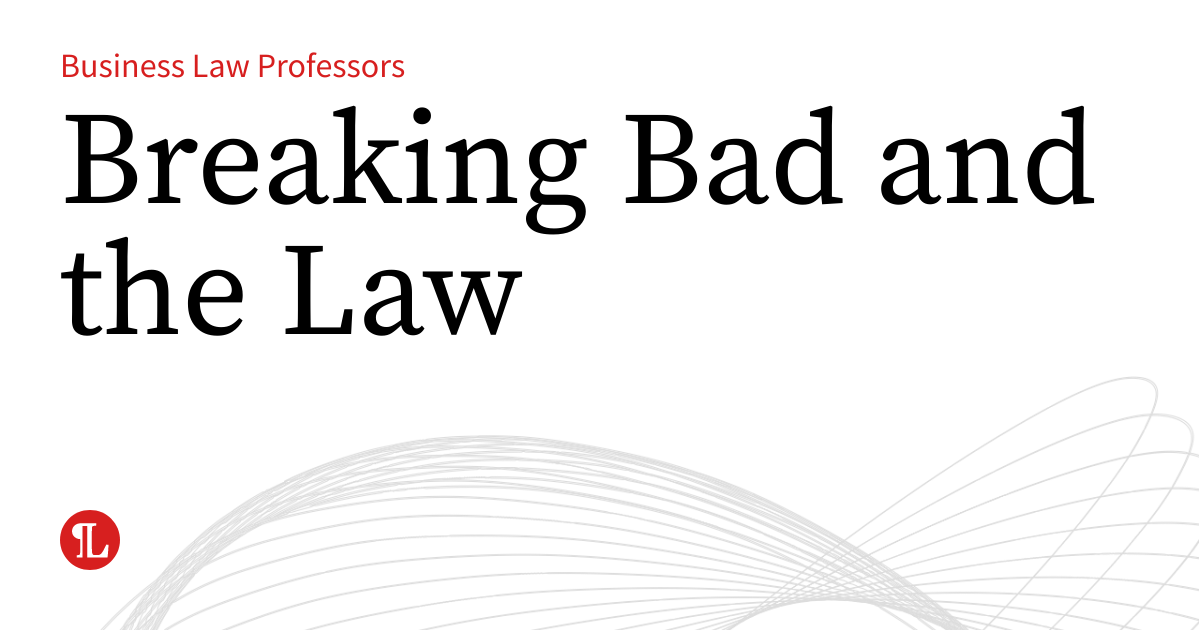 Breaking Bad and the Law | Business Law Prof Blog