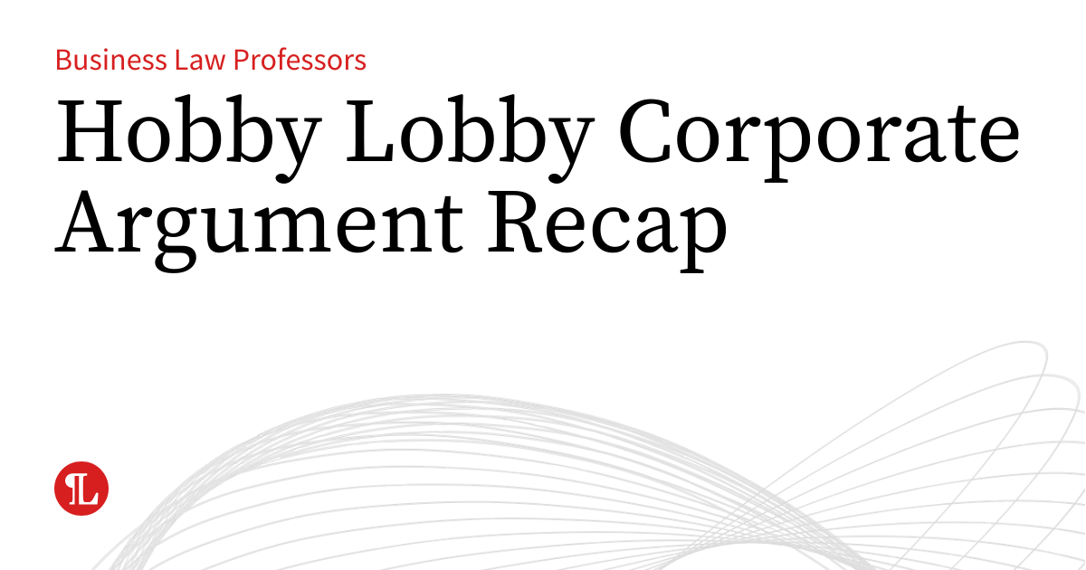 Hobby Lobby Corporate Argument Recap | Business Law Prof Blog